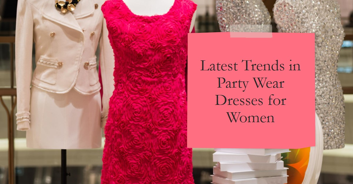 What Are The Latest Trends In Stunning Party Wear Dresses For Women?